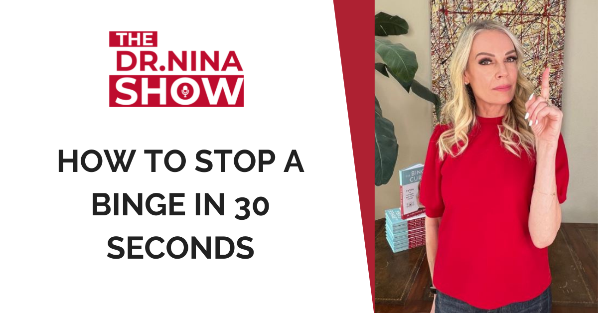 How to Stop a Binge in 30 Seconds [Podcast] - Dr. Nina Inc.