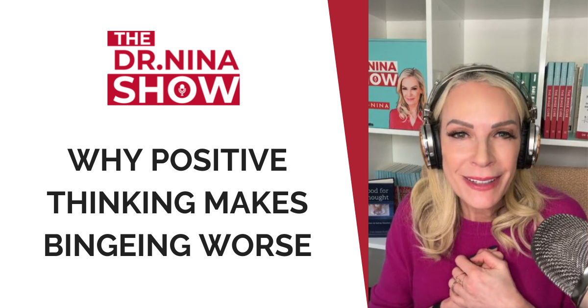 Why Positive Thinking makes Bingeing Worse [Podcast] - Dr. Nina Inc.