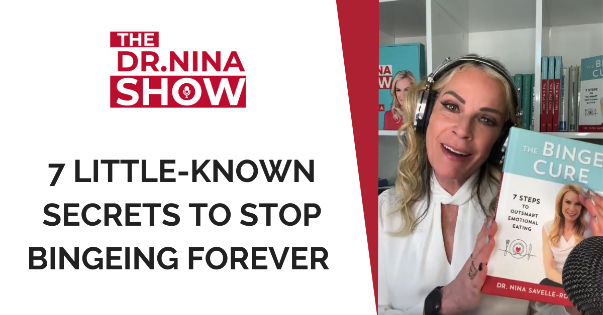 7 Little-Known Secrets to Stop Bingeing Forever [Podcast] - Dr. Nina Inc.